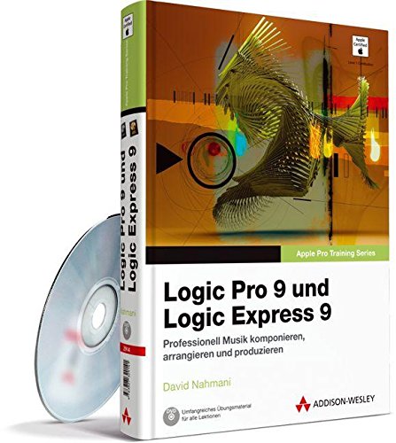 Logic Pro 9 und Logic Express 9: Professionell Musik komponieren, arrangieren und produzieren by ...