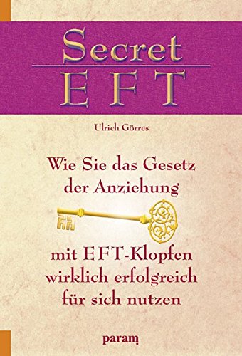 Secret E F T: Wie Sie mit EFT-Klopfen das Gesetzt der Anziehung ...