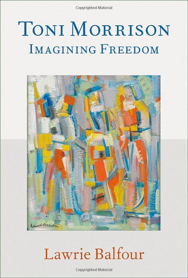 Toni Morrison: Imagining Freedom by Lawrie Balfour | Goodreads