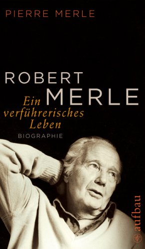 Robert Merle. Ein verführerisches Leben by Pierre Merle | Goodreads