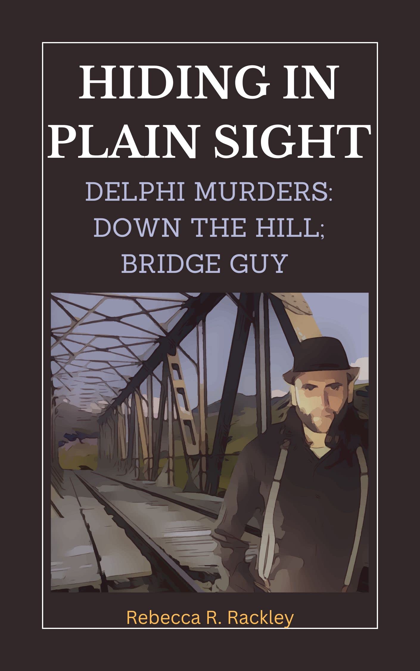 HIDING IN PLAIN SIGHT: DELPHI MURDERS: DOWN THE HILL; BRIDGE GUY by ...