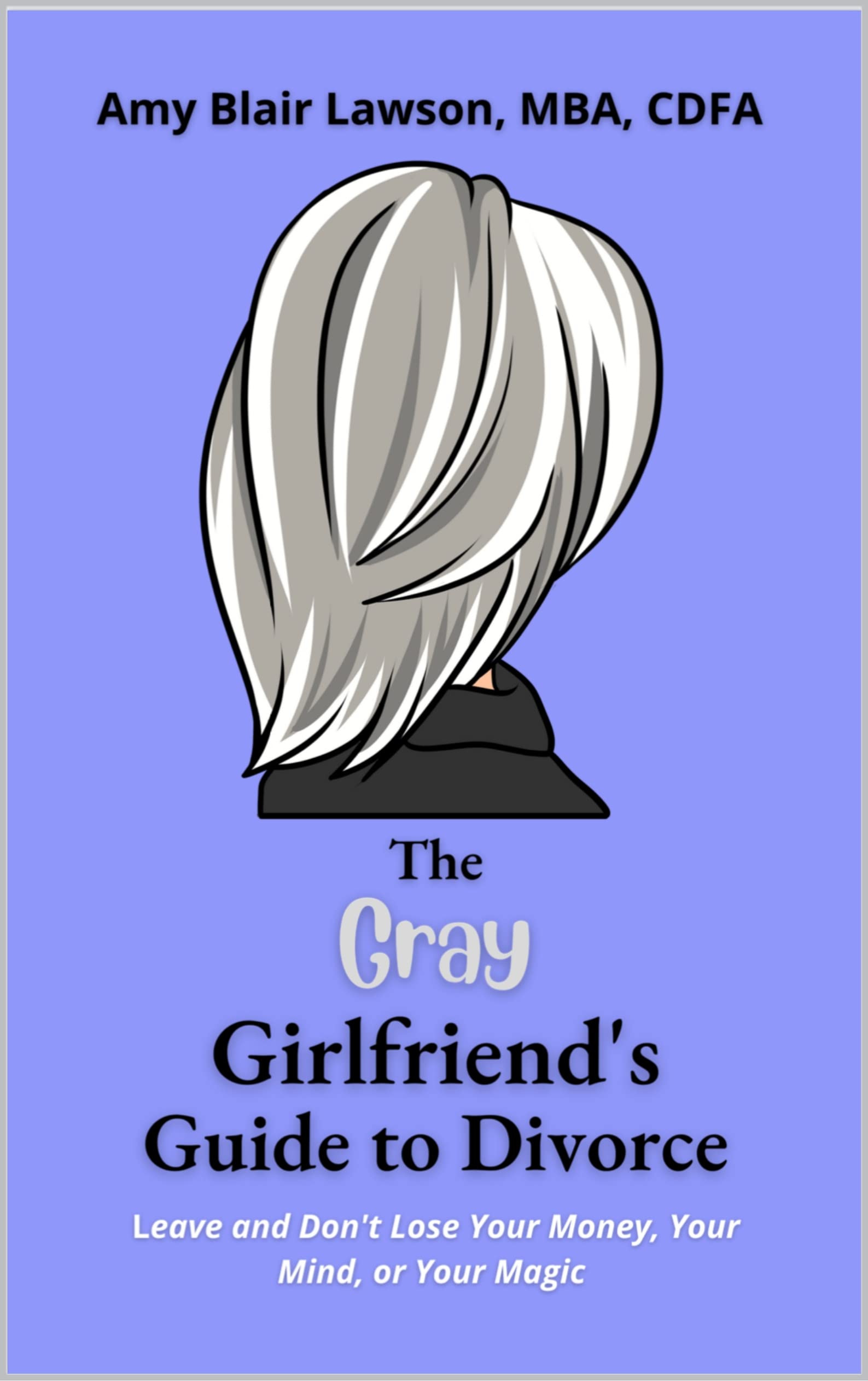 The Gray Girlfriend's Guide to Divorce: Leave Without Losing Your Money ...
