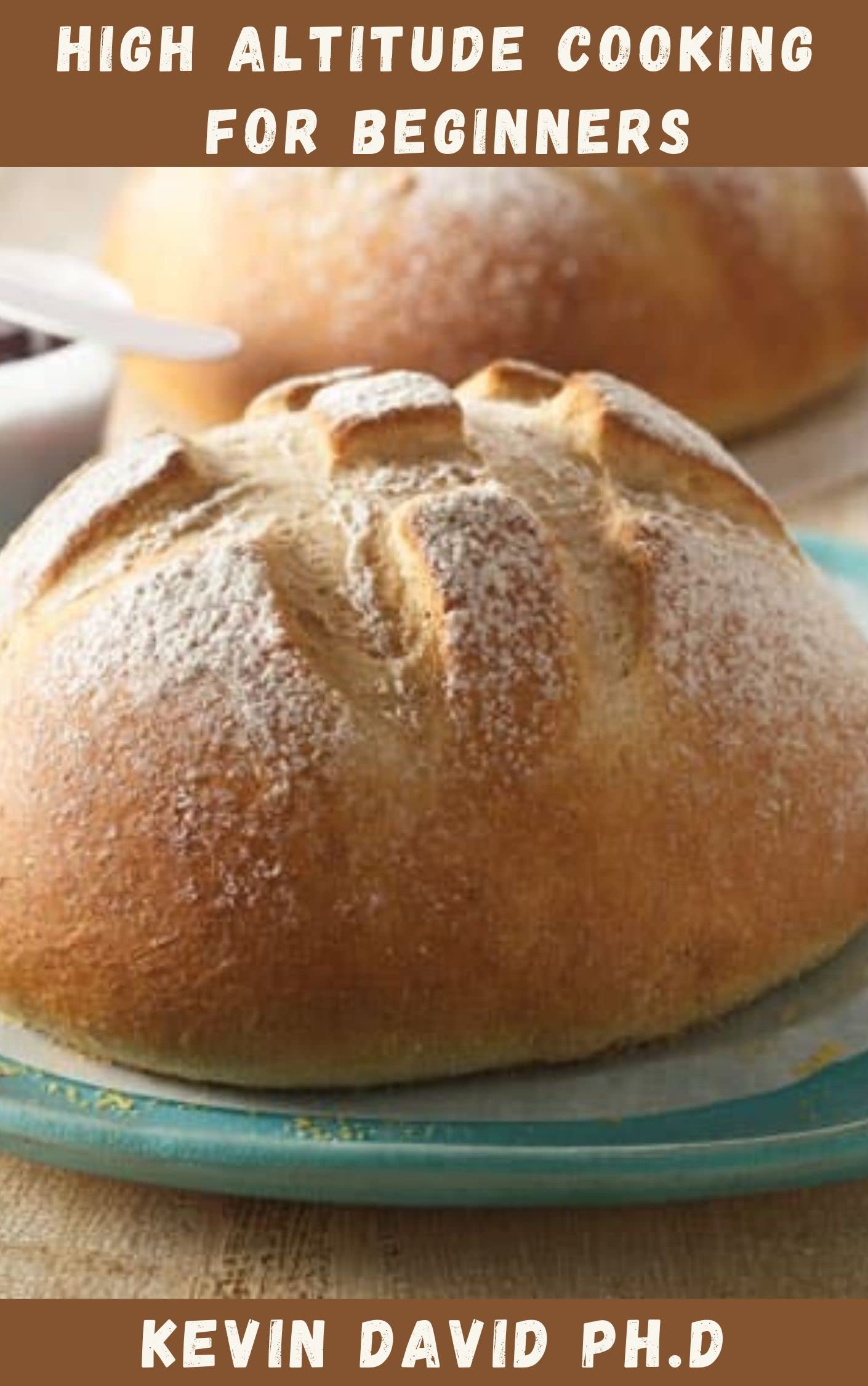 HIGH ALTITUDE COOKING FOR BEGINNERS: The Complete Guide To Cooking In ...