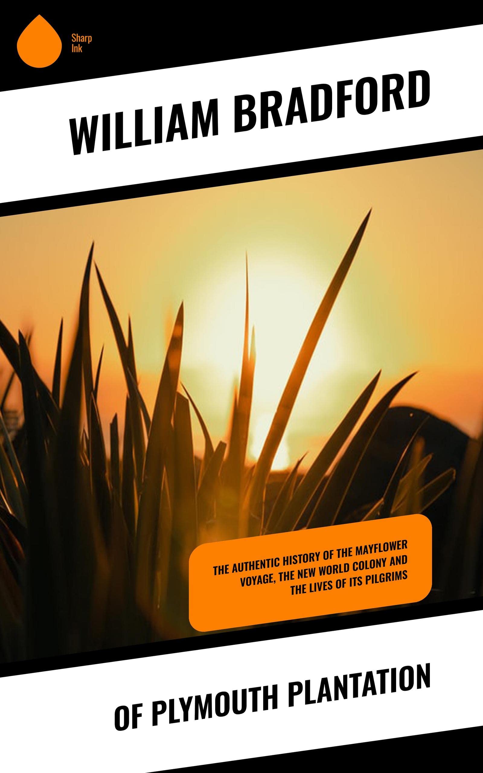 Of Plymouth Plantation: The Authentic History of the Mayflower Voyage ...