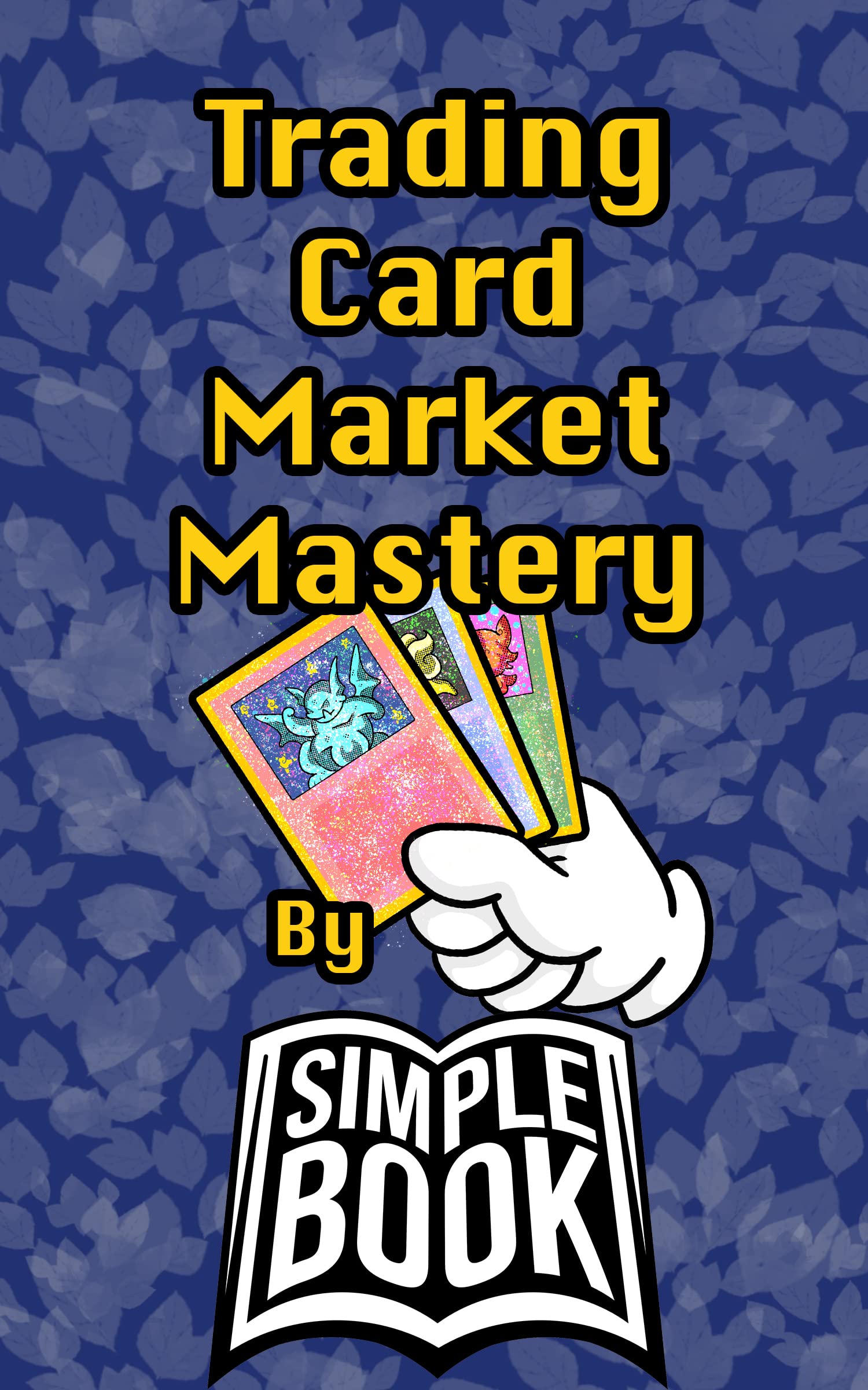 Trading Card Market Mastery (Simple Book) by Simple Book | Goodreads