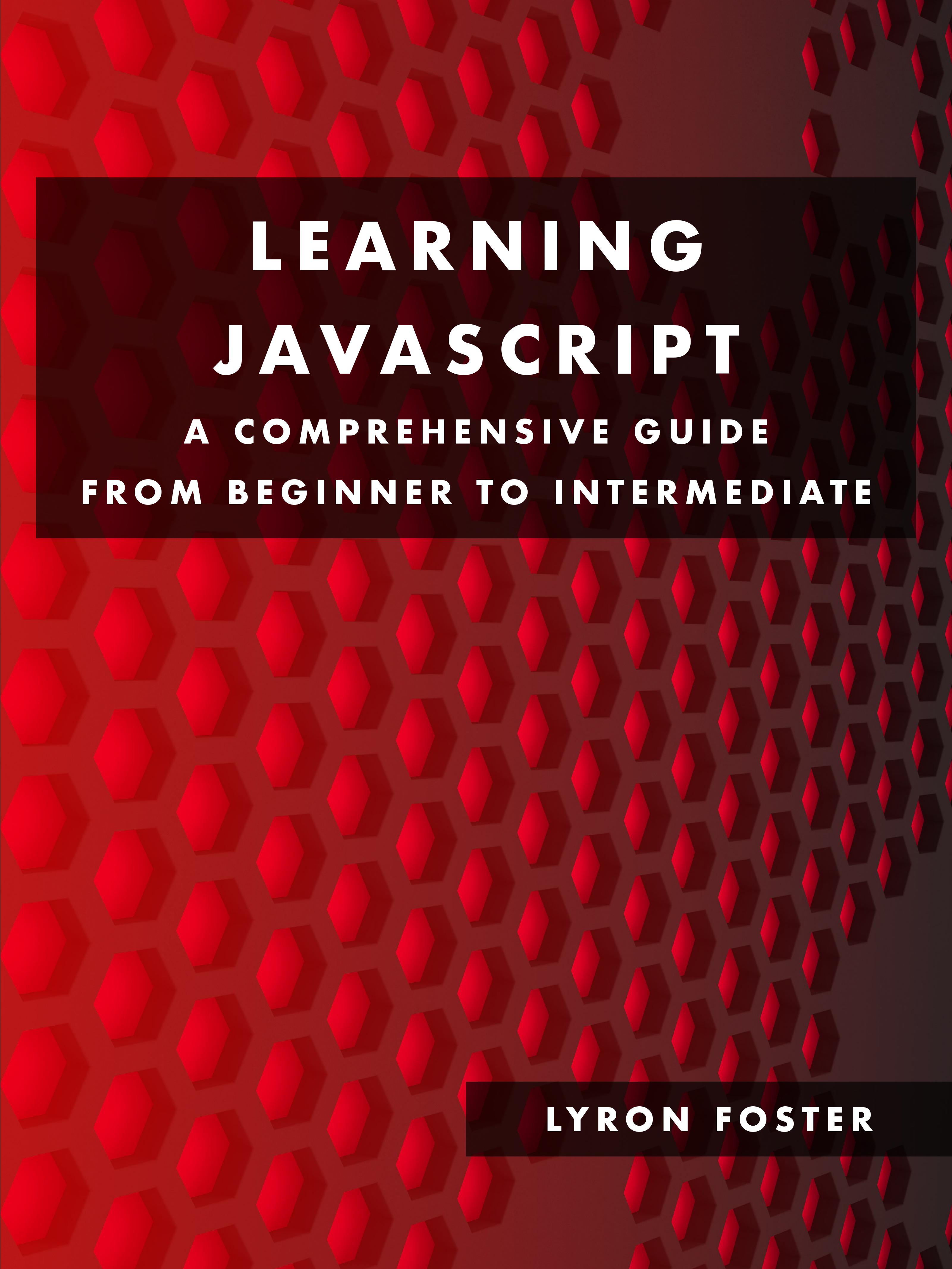 Learning JavaScript - A Comprehensive Guide from Beginner to Intermediate by Lyron Foster ...
