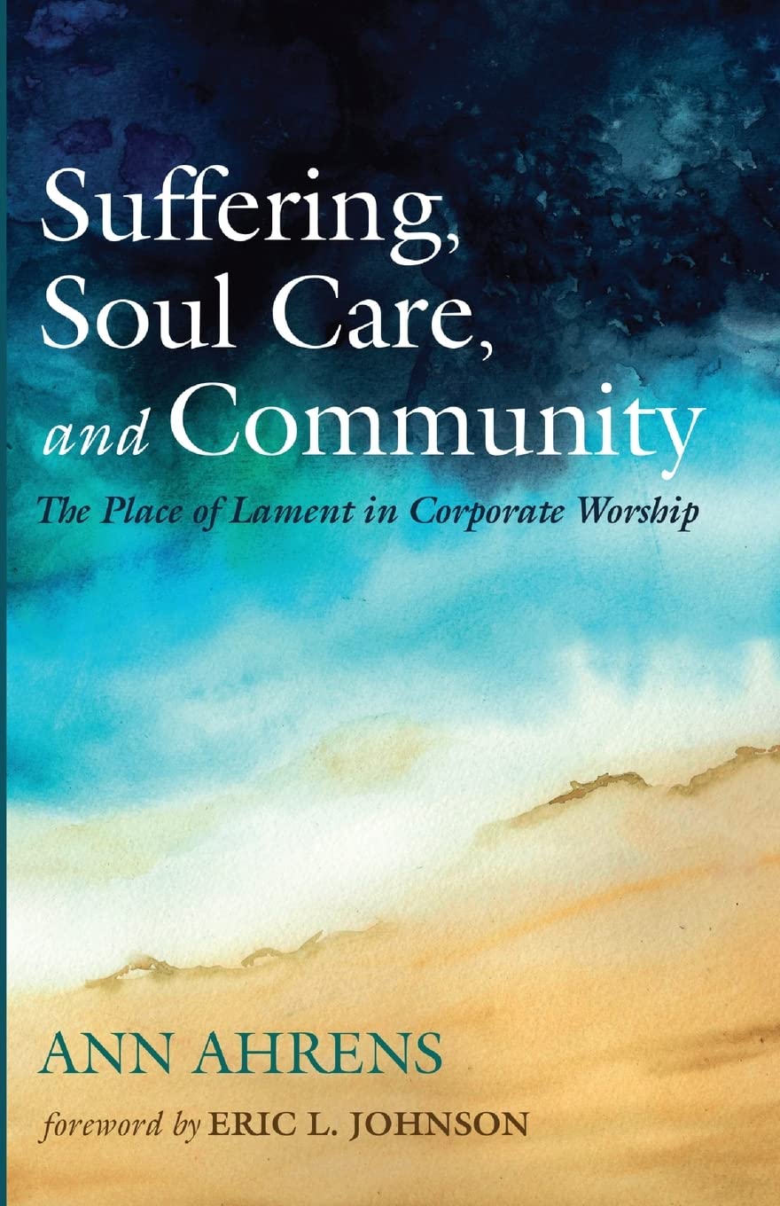 Suffering, Soul Care, and Community: The Place of Lament in Corporate ...