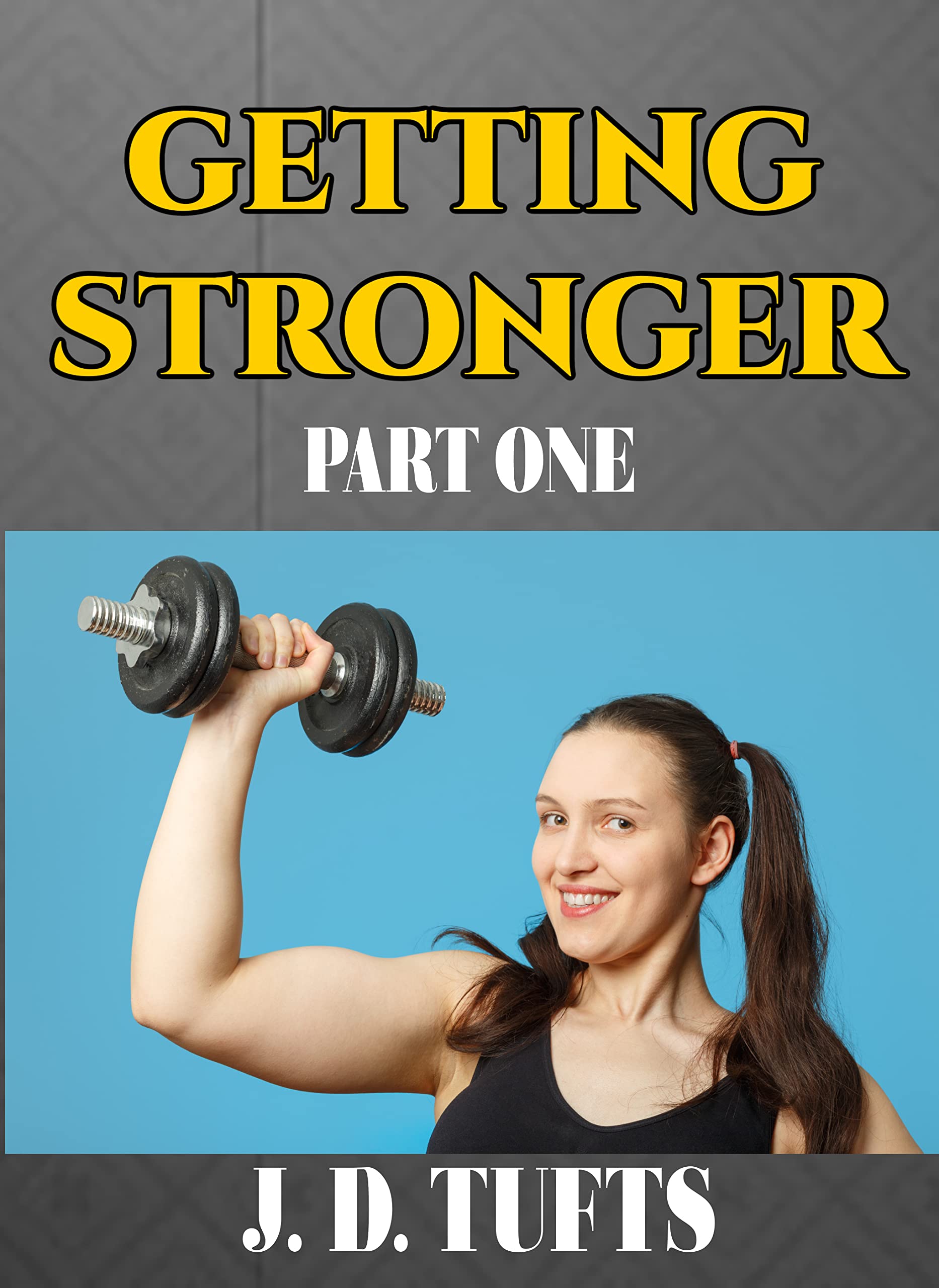 Getting Stronger (Part One) by J.D. Tufts | Goodreads