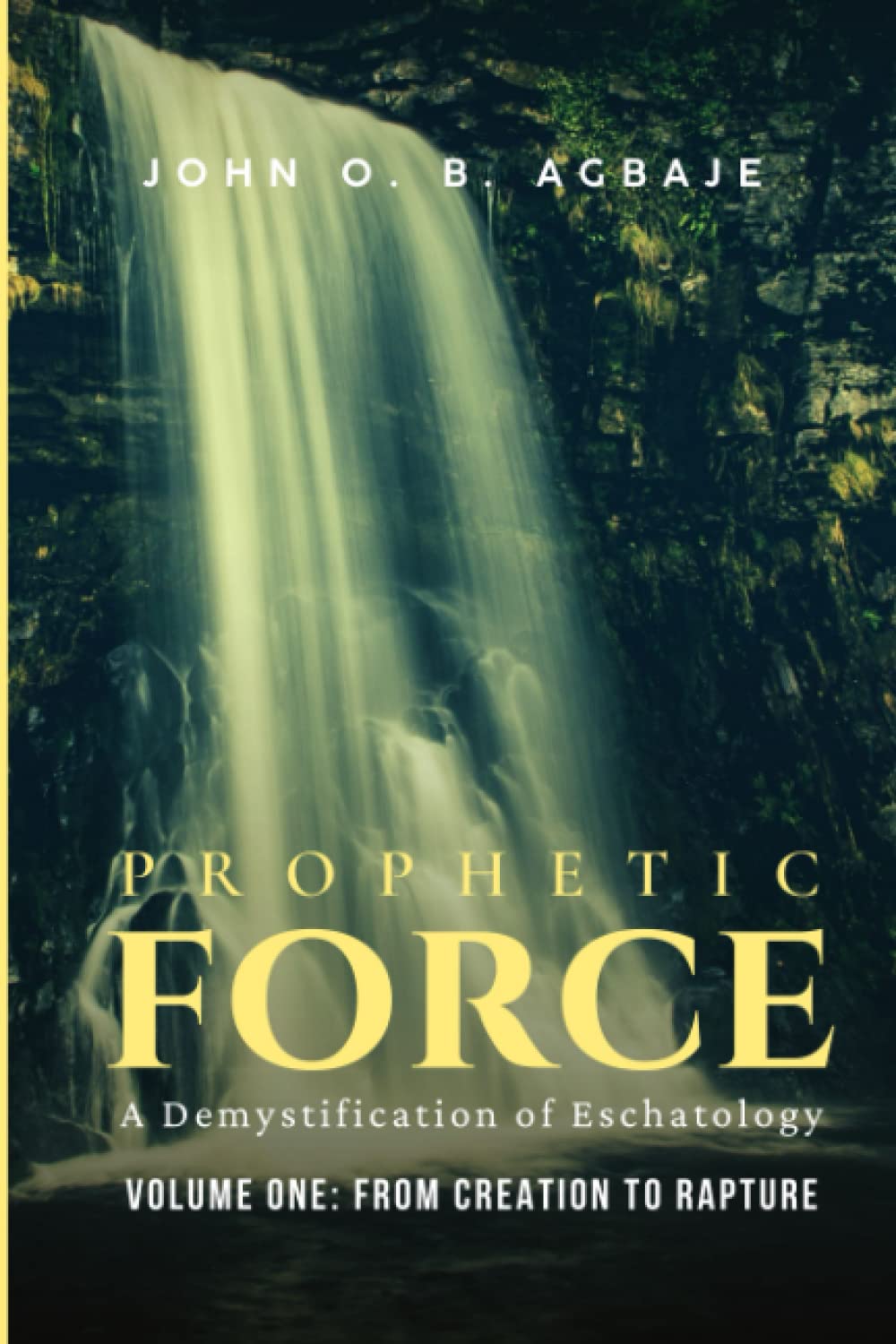 PROPHETIC FORCE: A Demystification of Eschatology by John O. B. Agbaje ...