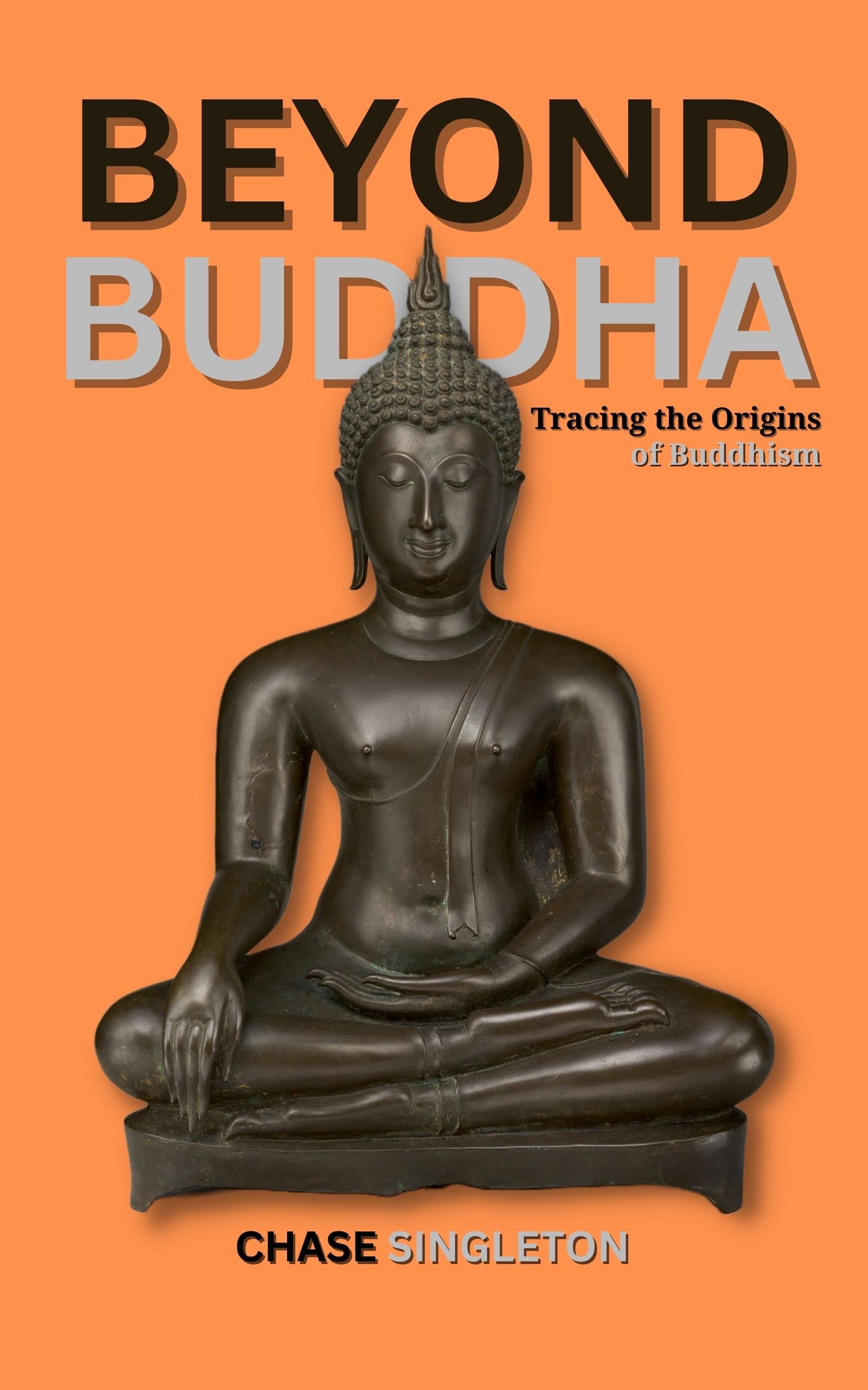 Beyond Buddha: Tracing the Origins of Buddhism by Chase Singleton | Goodreads