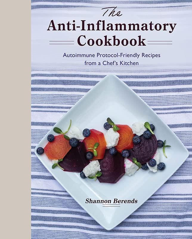 The Anti-Inflammatory Cookbook: Autoimmune Protocol-Friendly Recipes from a Chef's Kitchen by ...