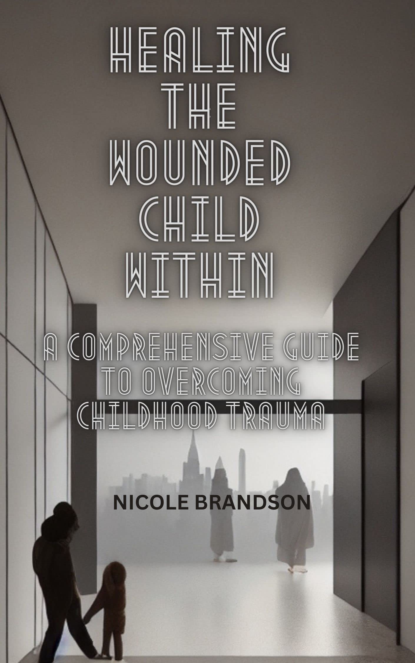 HEALING THE WOUNDED CHILD WITHIN : A COMPREHENSIVE GUIDE TO OVERCOMING ...