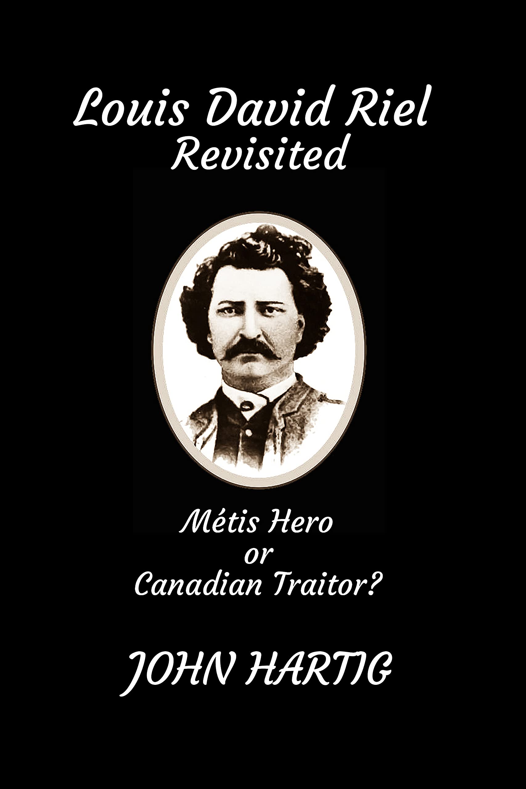 Louis David Riel Revisited: Metis Hero or Canadian Traitor by John ...
