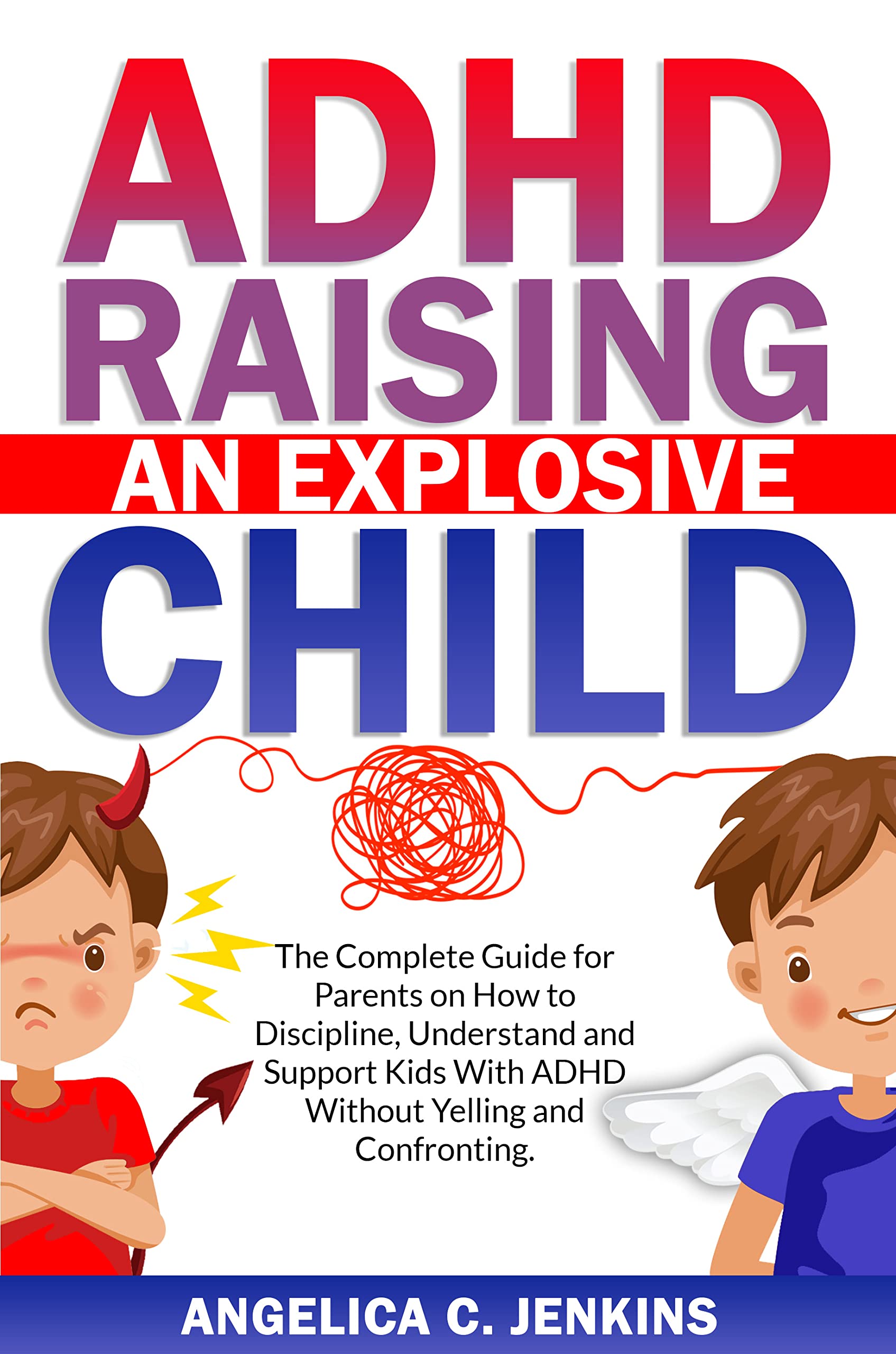 ADHD Raising an Explosive Child: The Complete Guide for Parents on How to Discipline, Understand ...