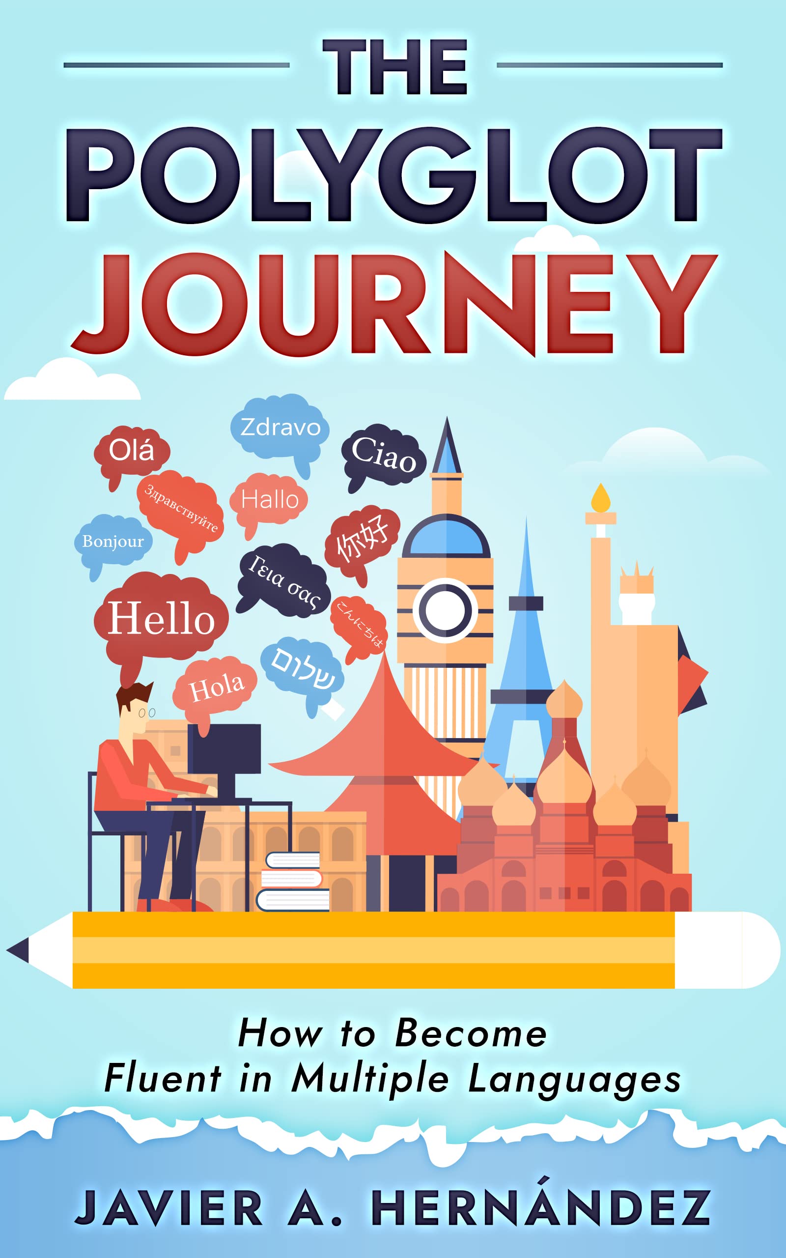 The Polyglot Journey: How to Become Fluent in Multiple Languages by Javier A. Hernández | Goodreads