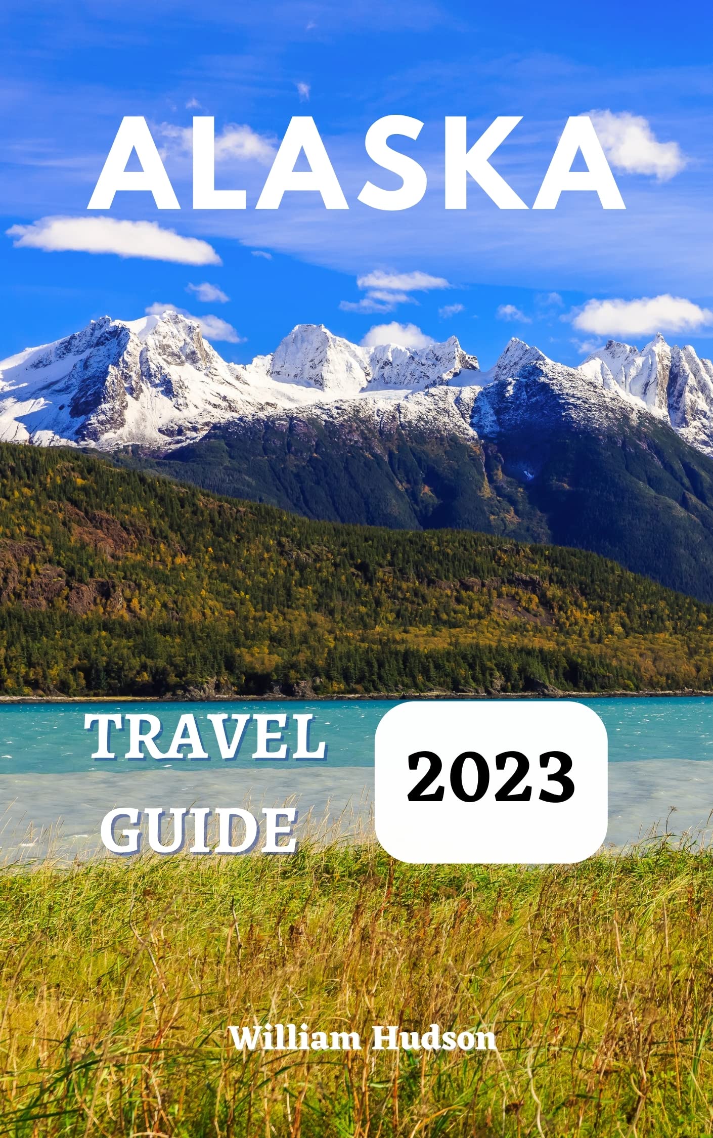 ALASKA TRAVEL GUIDE 2023: The Ultimate and Simplified Guide for ...