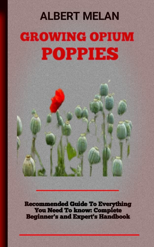 Growing Opium Poppies : A Complete Guide To Cultivating The Medicinal ...