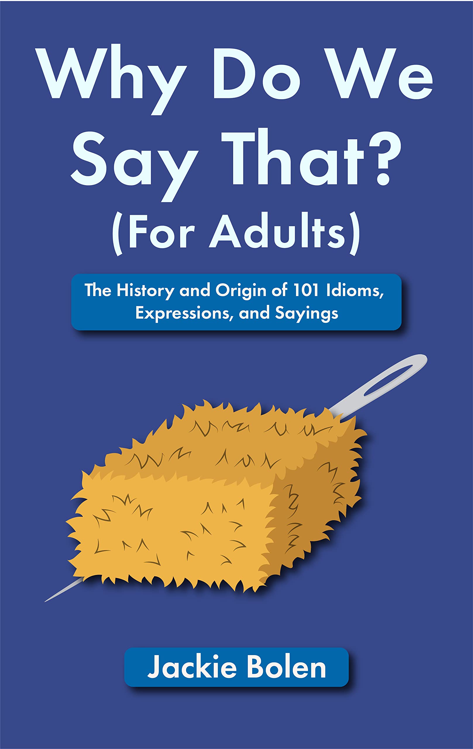 Why Do We Say That (For Adults): The History and Origin of 101 Idioms ...
