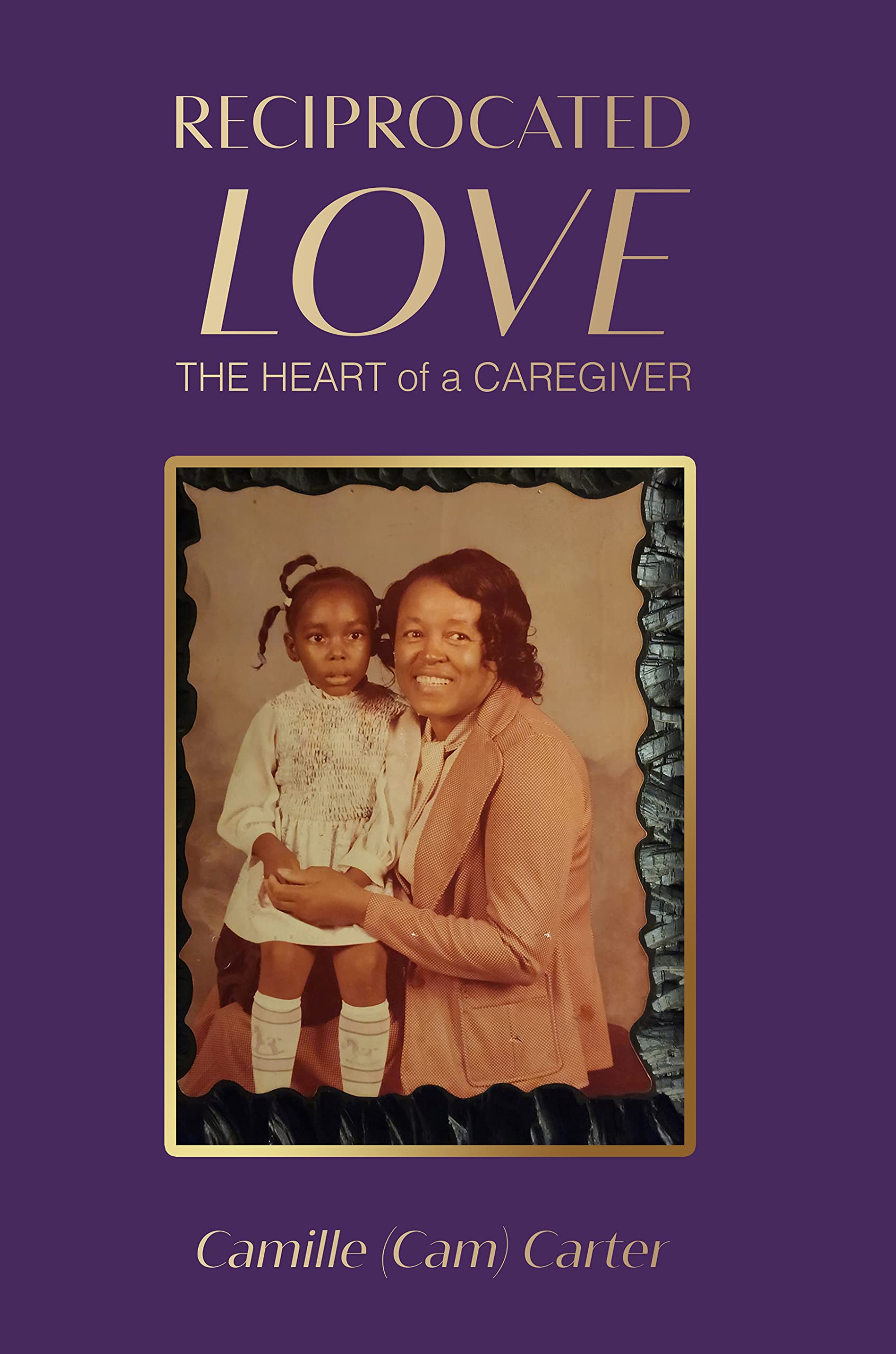 Reciprocated Love: The Heart of a Caregiver by Camille Carter | Goodreads