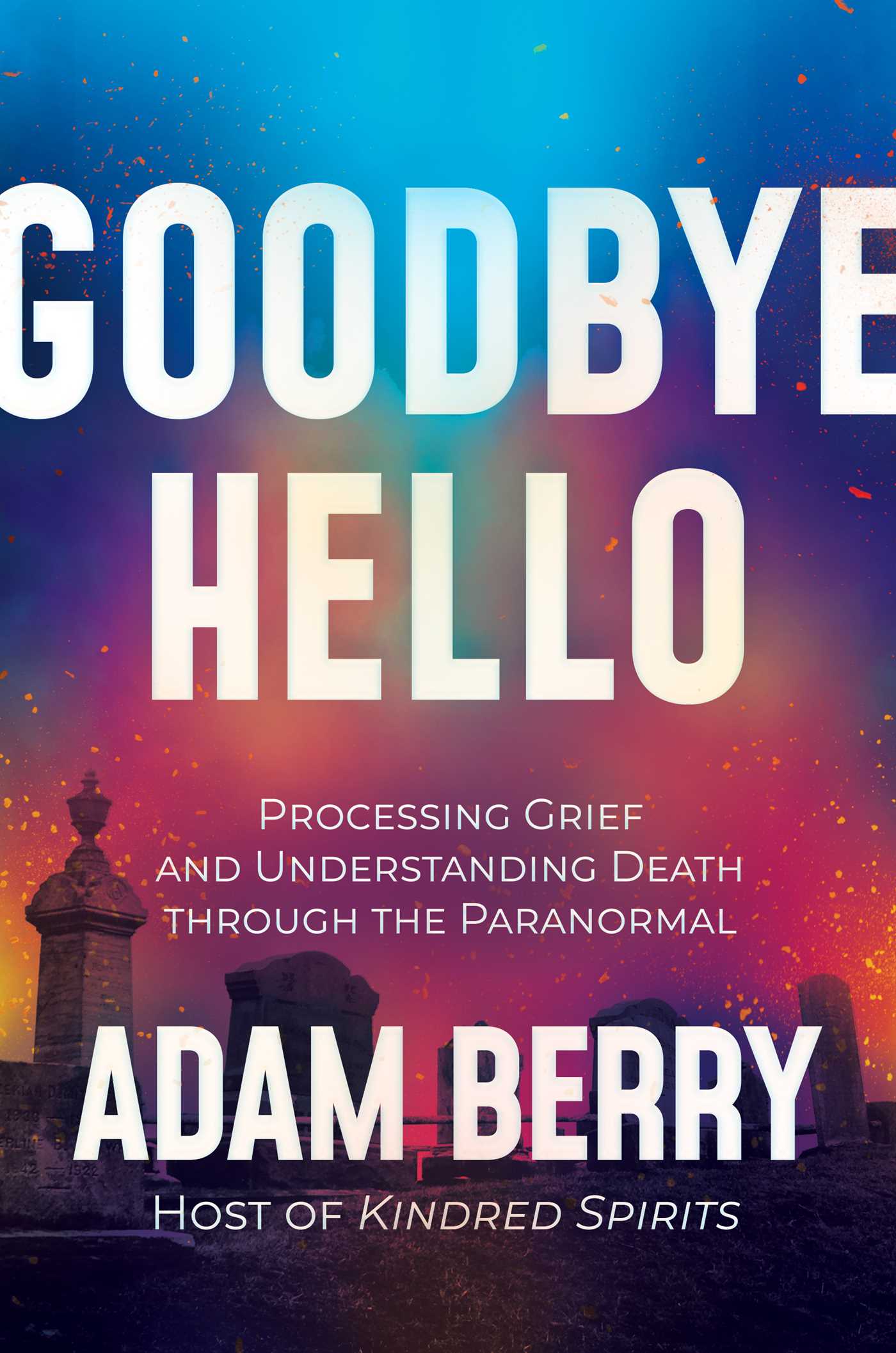 Goodbye Hello: Processing Grief and Understanding Death through the ...