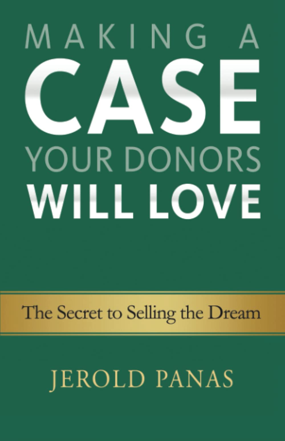 Making a Case Your Donors Will Love: The Secret to Selling the Dream by ...