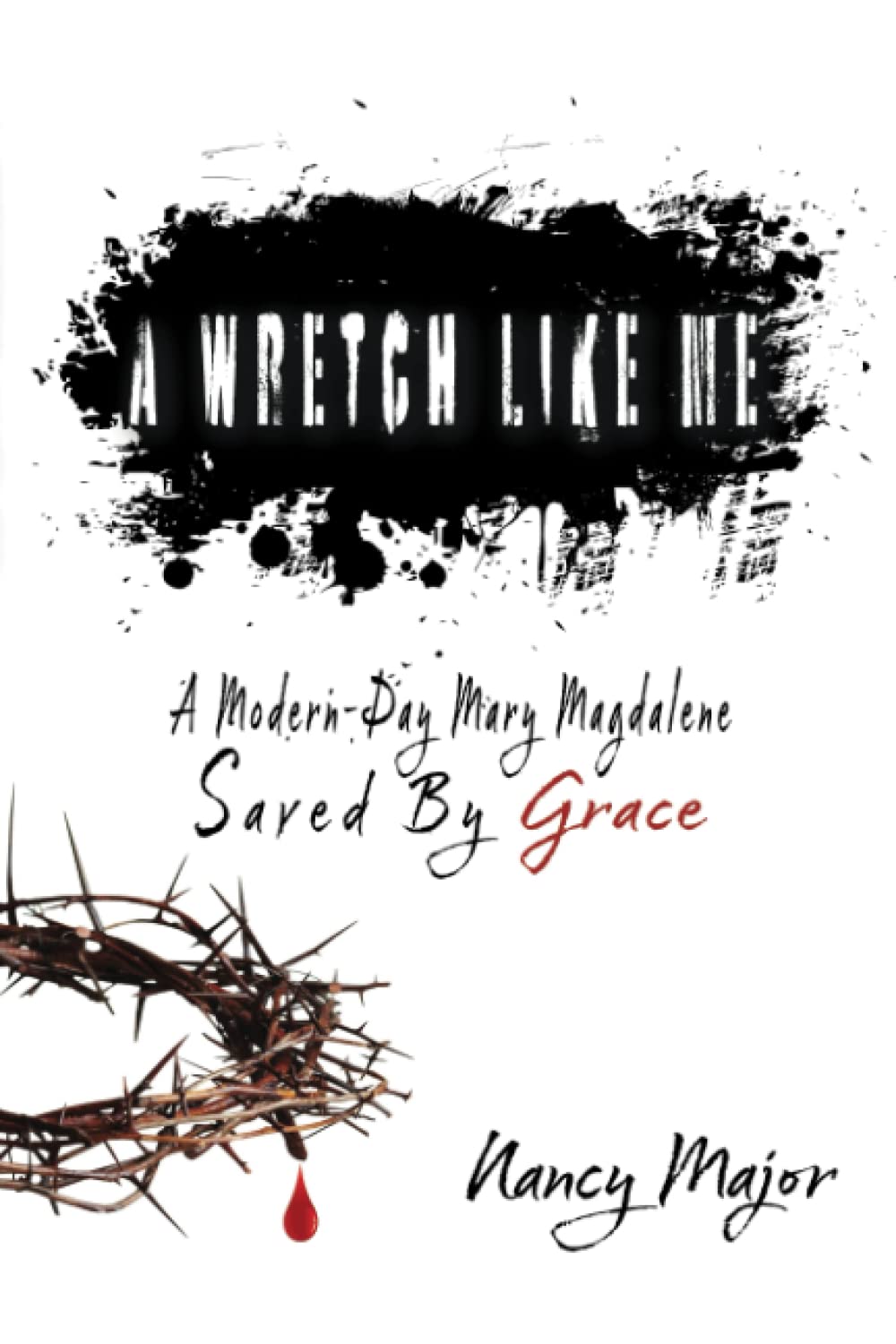 A Wretch Like Me: A Modern Day Mary Magdalene Saved by Grace by Nancy ...