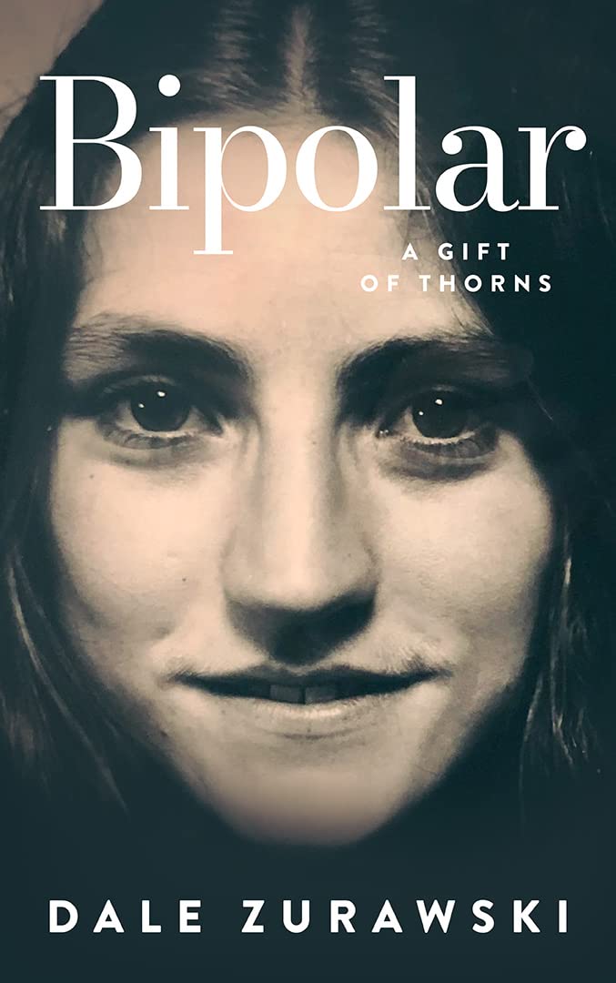 Bipolar, A Gift of Thorns by Dale Zurawski | Goodreads