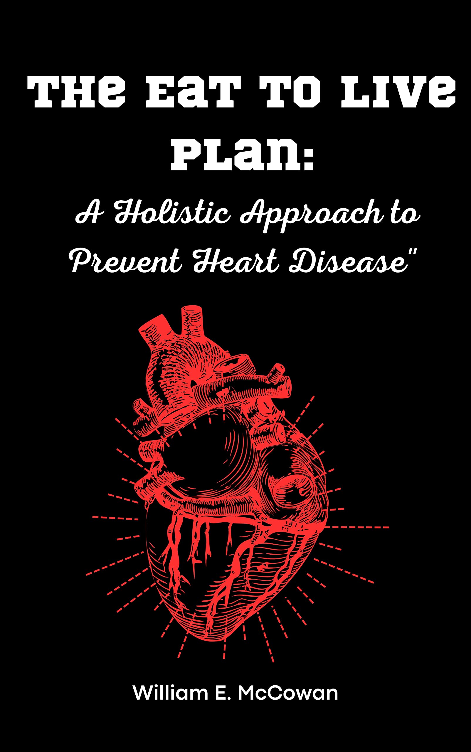 The Eat to Live Plan:: A Holistic Approach to Prevent Heart Disease by ...