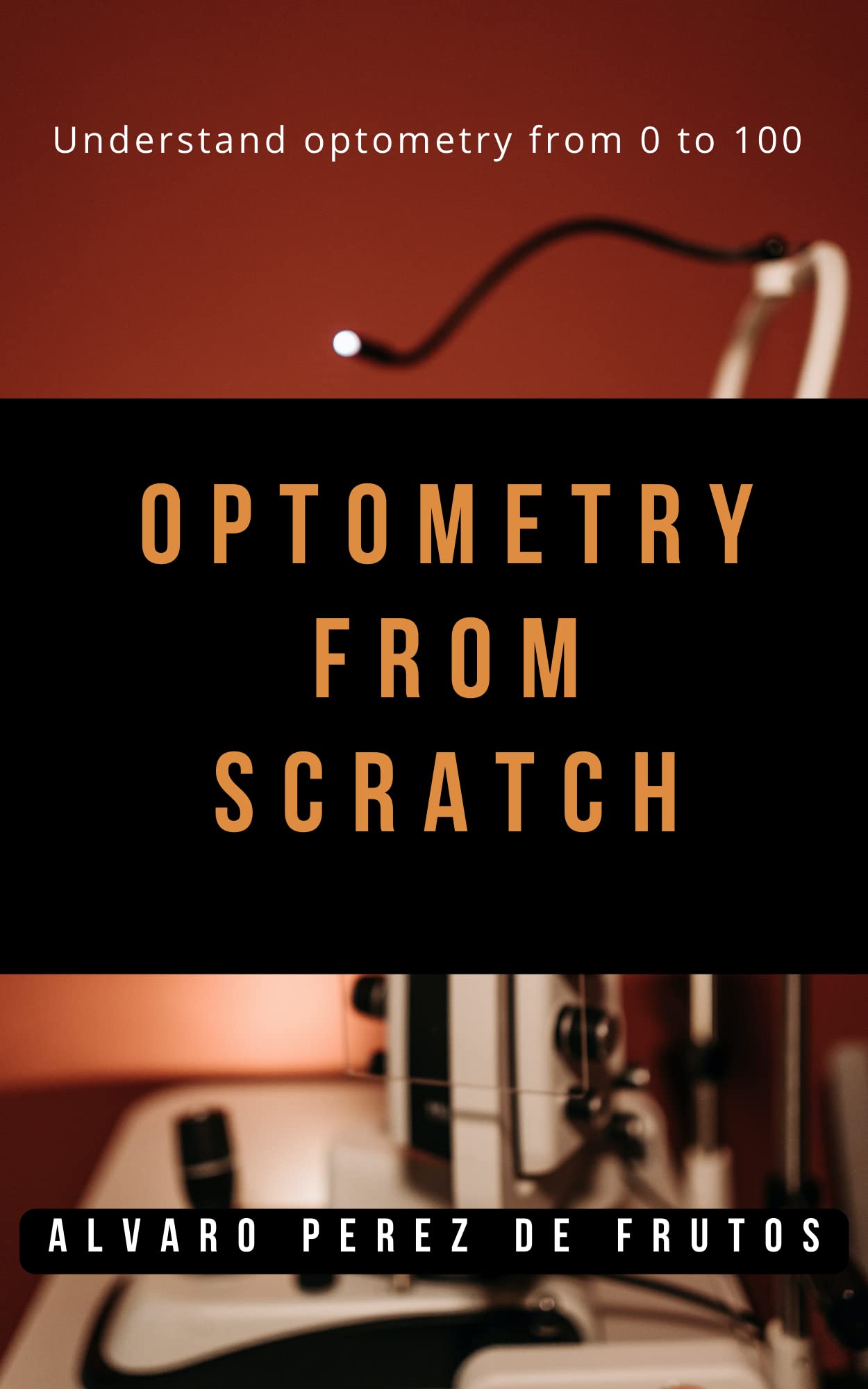 Optometry from Scratch: Understand optometry from 0 to 100 by Alvaro ...