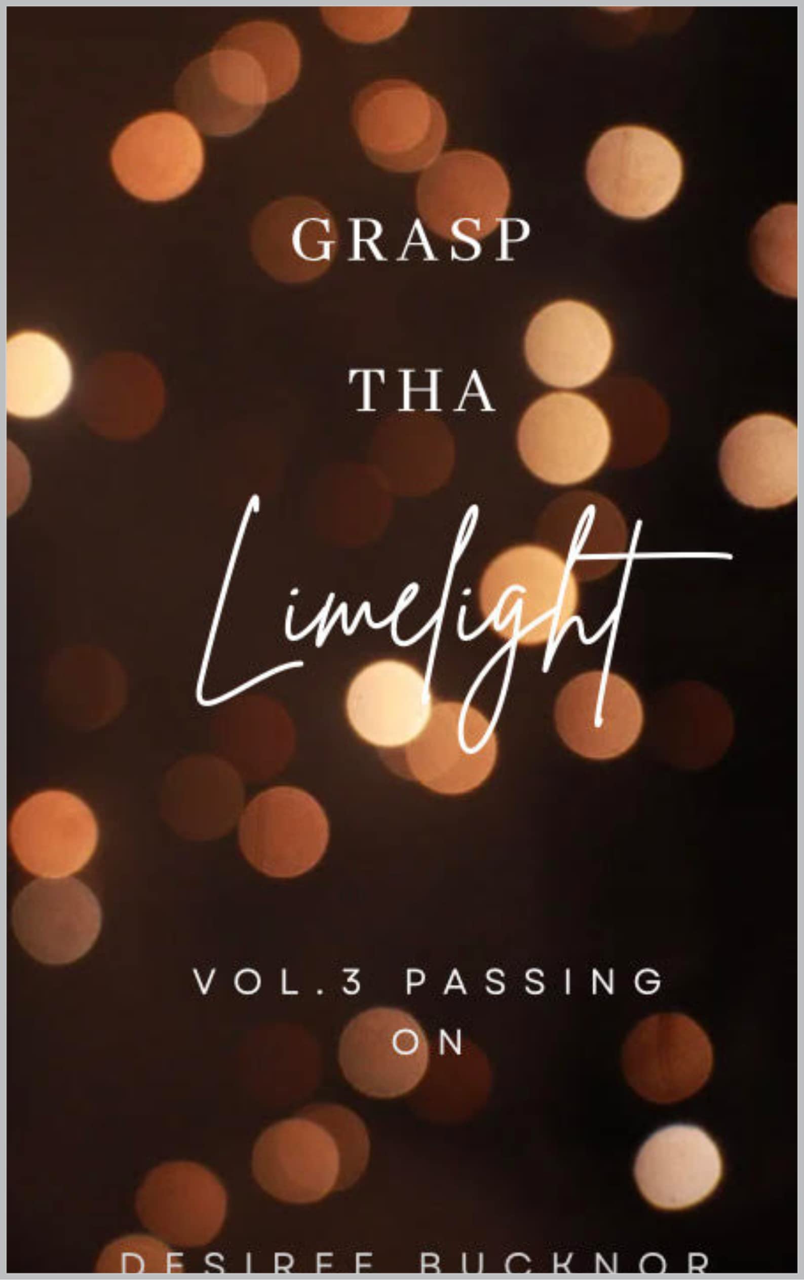Grasp Tha Limelight Vol. 3 Passing On by Desiree Bucknor | Goodreads
