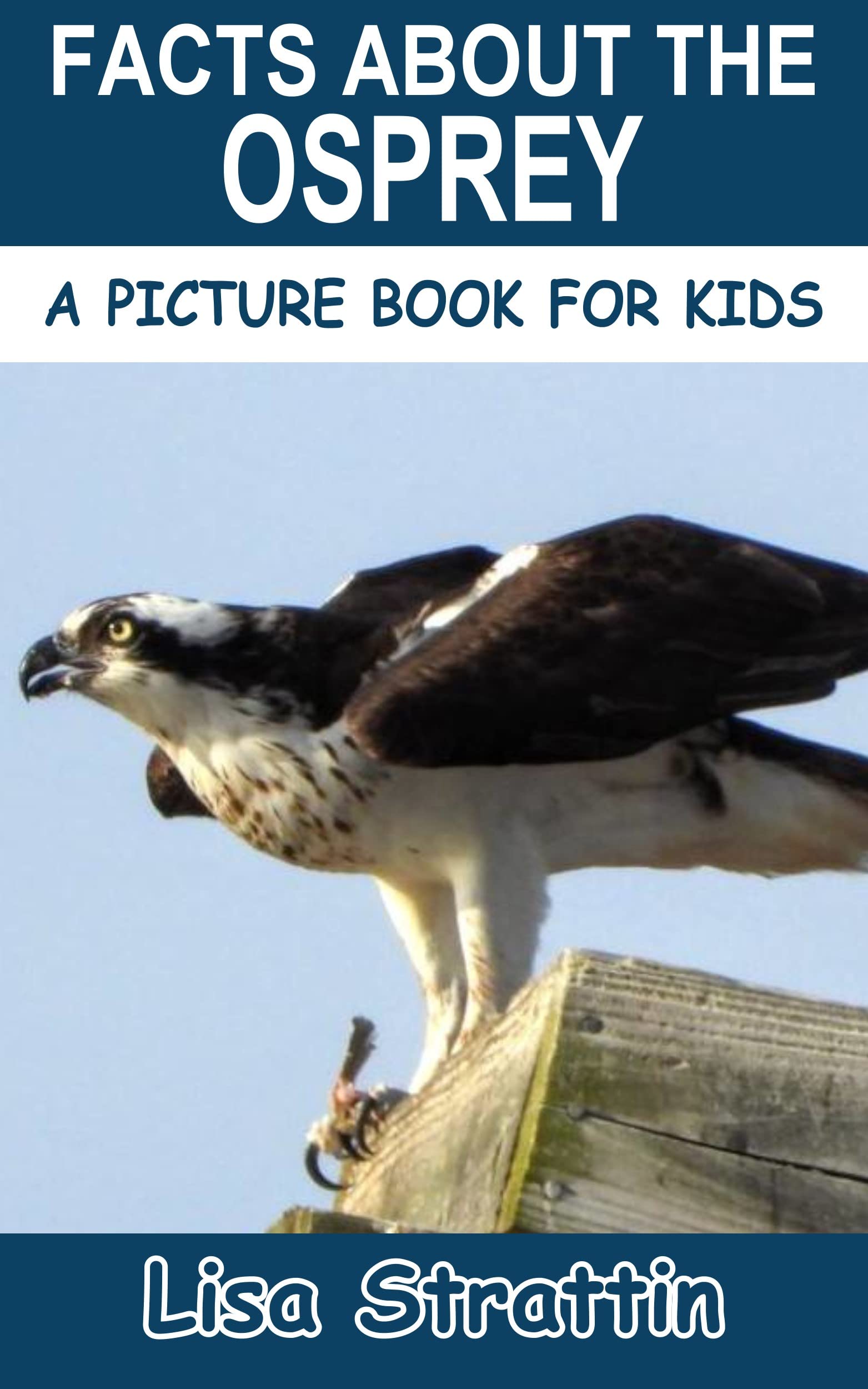 Facts About the Osprey (A Picture Book For Kids 517) by Lisa Strattin ...