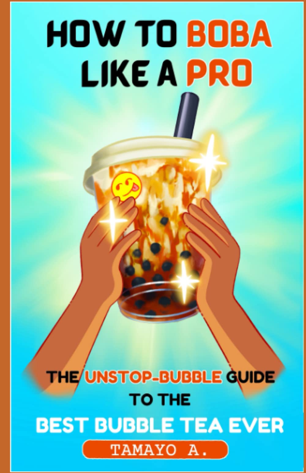 How To Boba like A Pro: THE UNSTOP-BUBBLE GUIDE TO THE BEST BUBBLE TEA ...