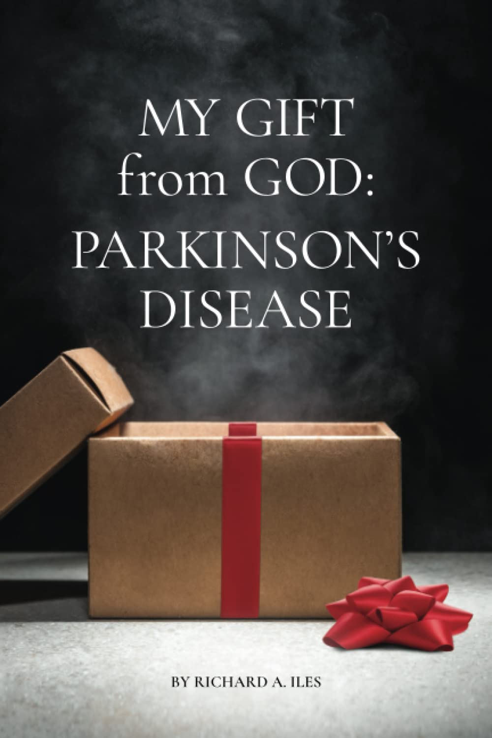 My Gift from God: Parkinson's Disease by Richard A. Iles | Goodreads