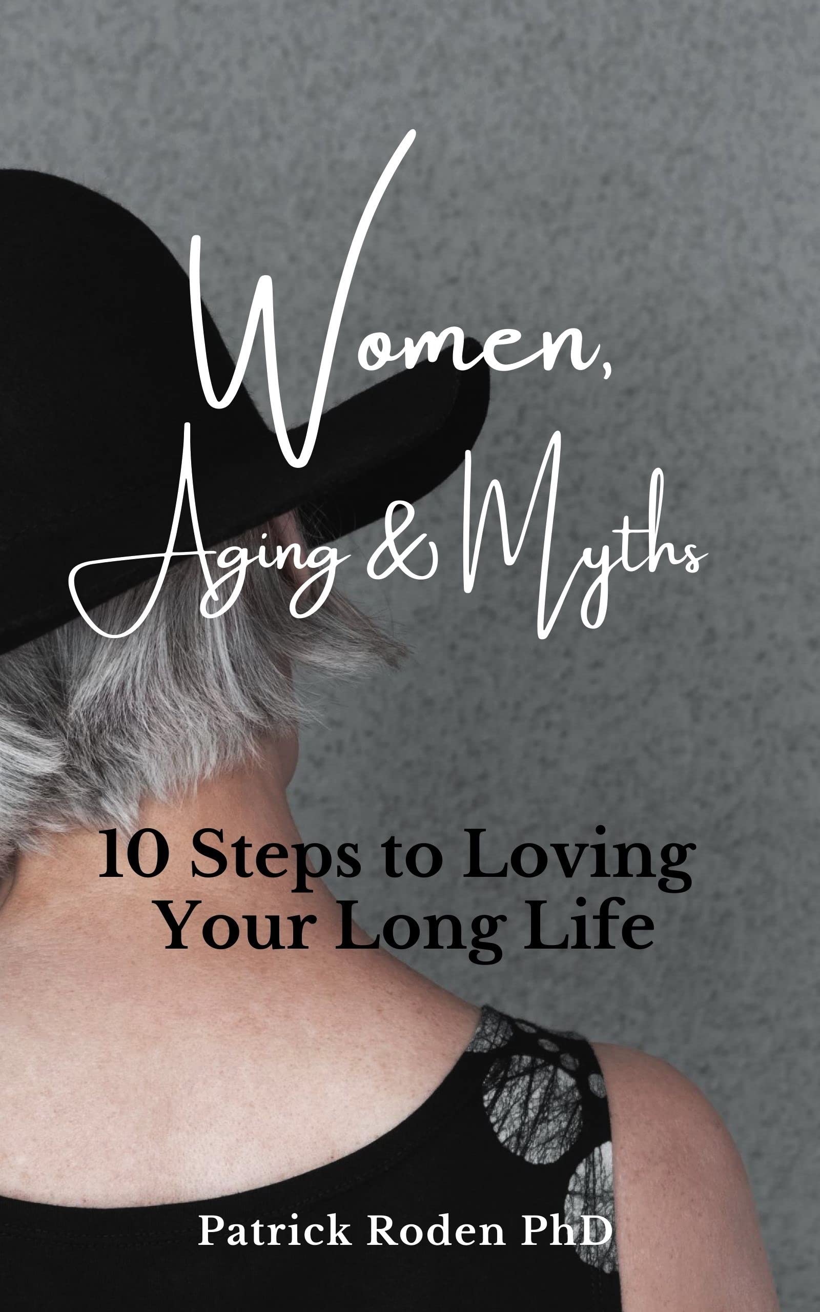Women, Aging & Myths: 10 Steps to Loving Your Long Life by Patrick ...