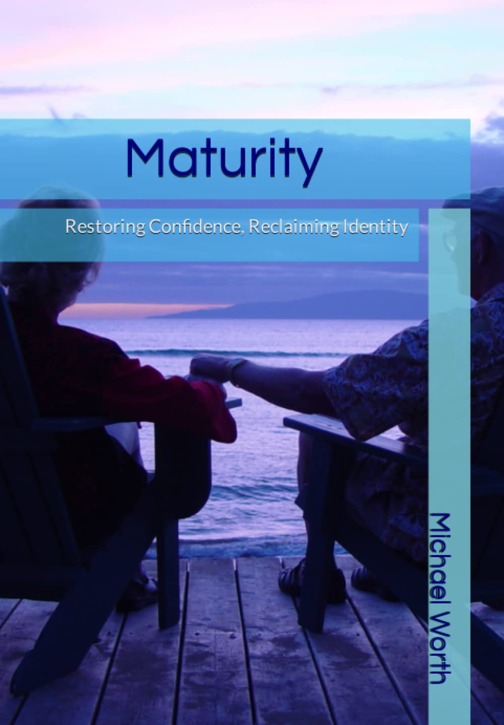 Maturity: Restoring Confidence, Reclaiming Identity by Michael Wayne Worth | Goodreads