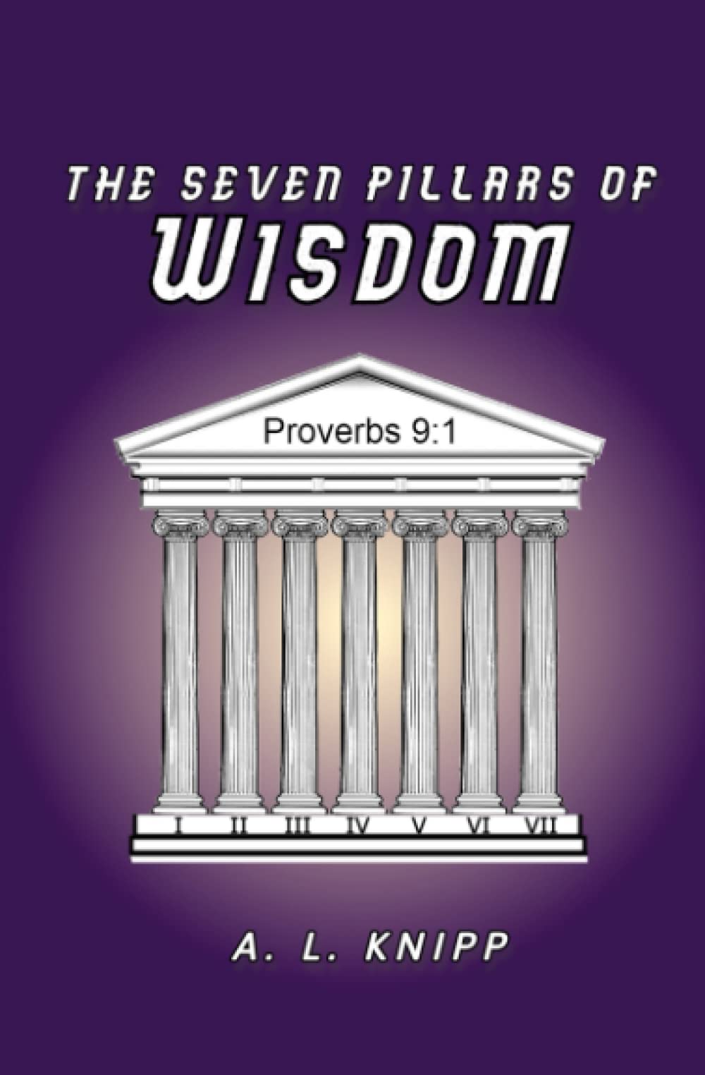The Seven Pillars of Wisdom by Mr. Anthony Lynn Knipp | Goodreads