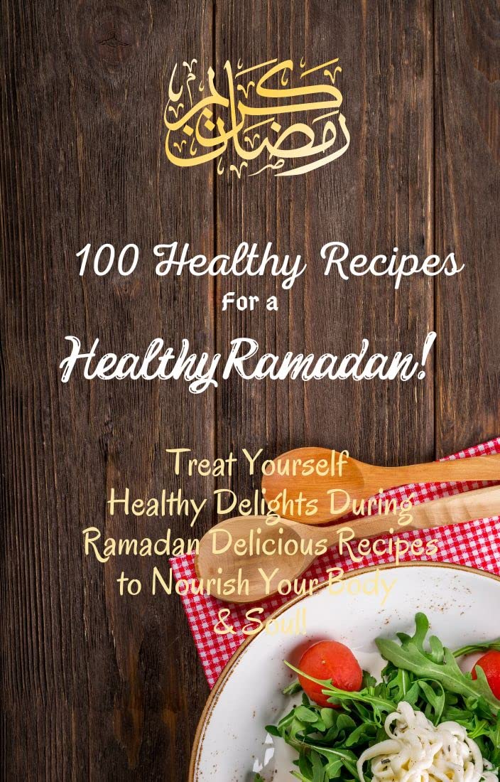 100 Healthy Halal Recipes For a Healthy Ramadan: 100 Halal dishes with ...