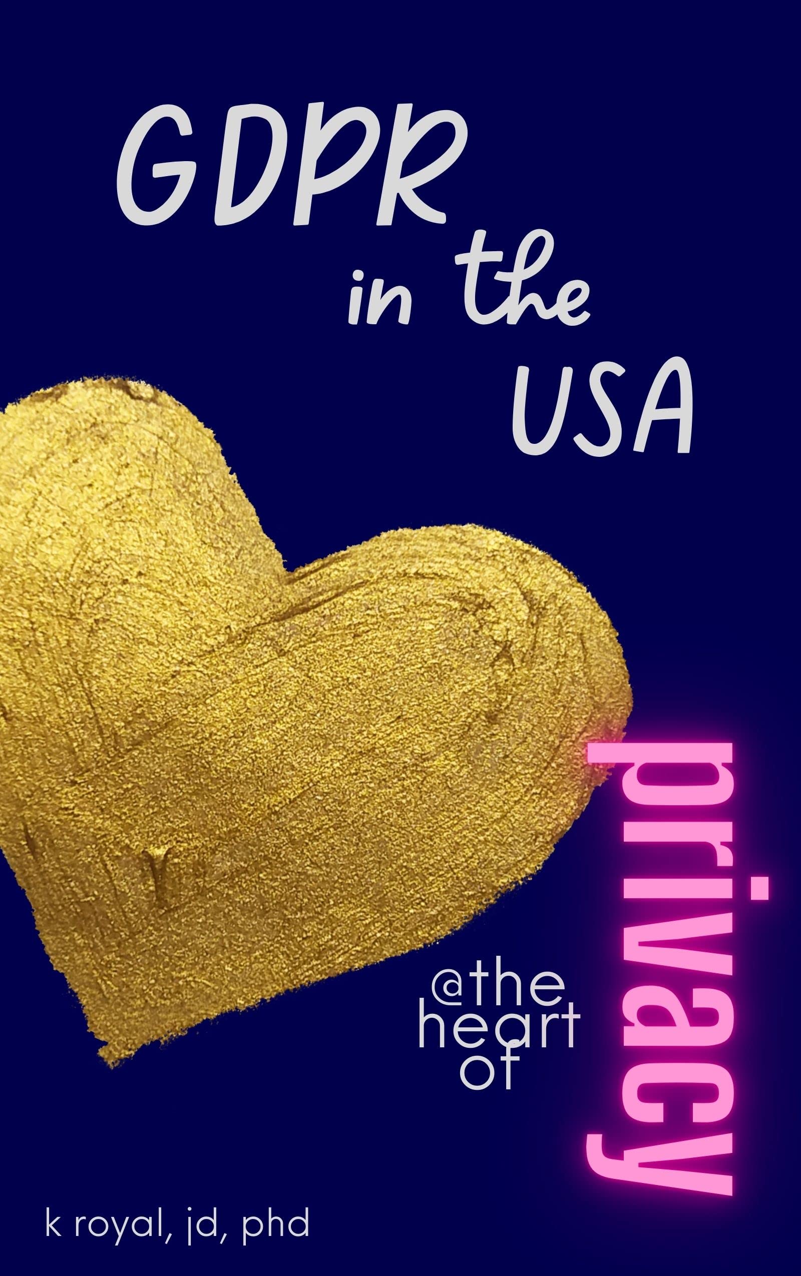 GDPR in the USA: @ the Heart of Privacy by K Royal | Goodreads
