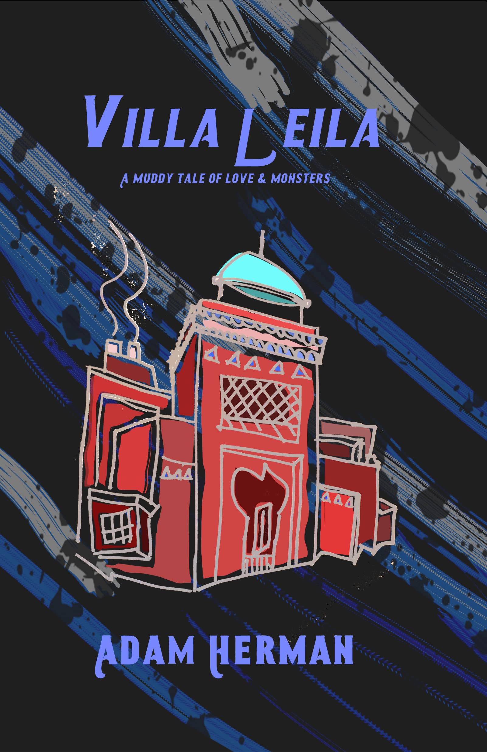 Villa Leila: A Muddy Tale of Love & Monsters by Adam Mark Herman ...