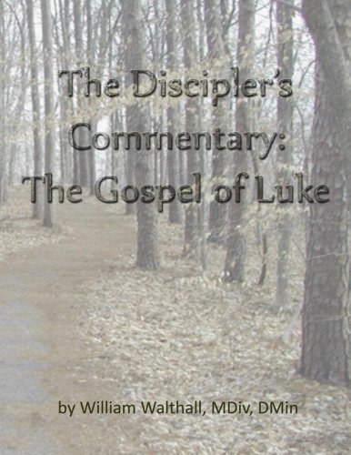 The Discipler's Commentary: Gospel of Luke by Dr William Walthall ...