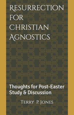 Resurrection for Christian Agnostics: Thoughts for Post-Easter Study ...