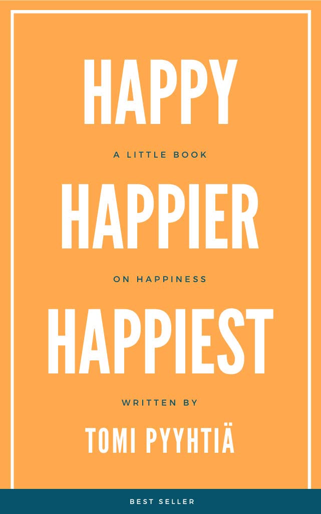 Happy, Happier, Happiest: a little book on happiness by Tomi Pyyhtiä ...