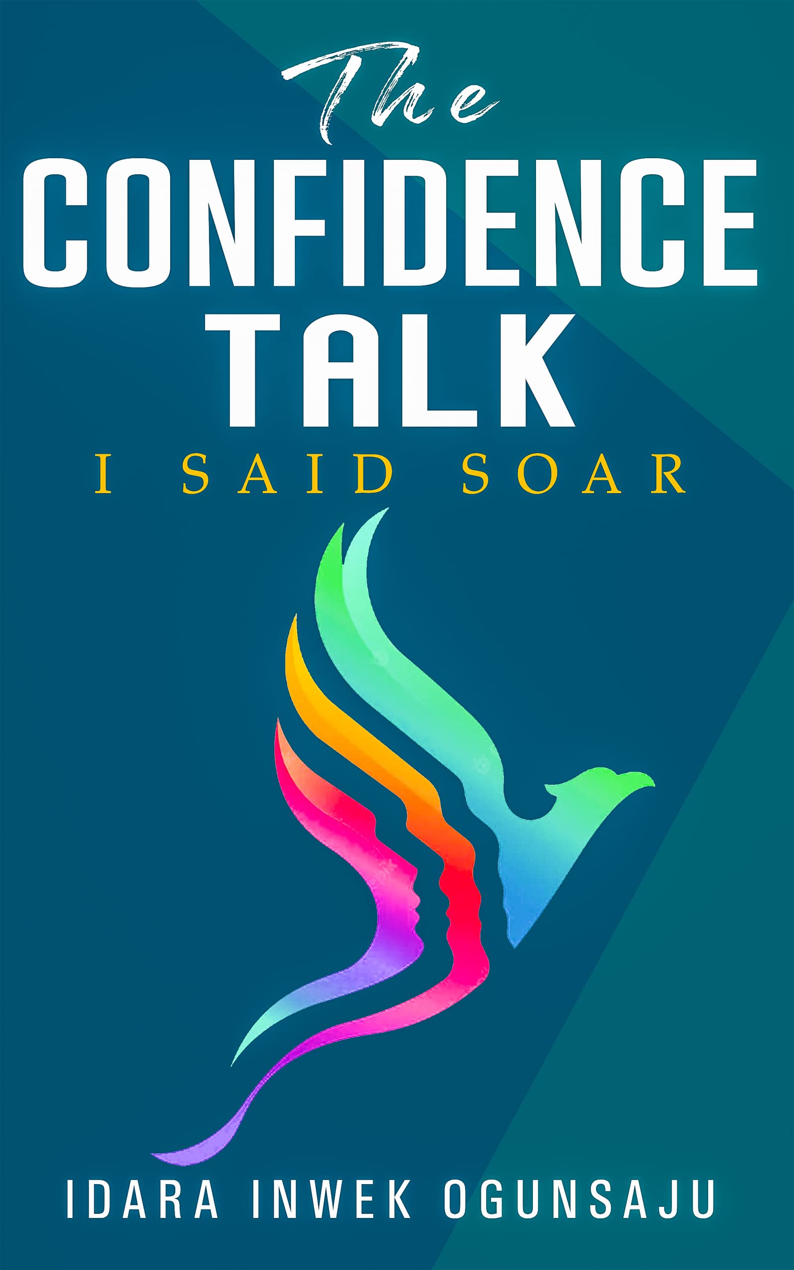 The Confidence Talk: I SAID SOAR by Idara Inwek Ogunsaju | Goodreads