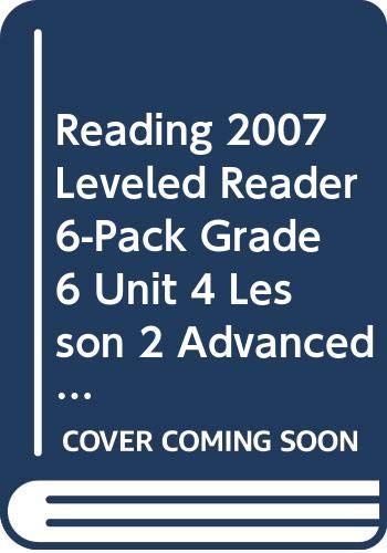 Reading 2007 Leveled Reader 6-Pack Grade 6 Unit 4 Lesson 2 Advanced ...