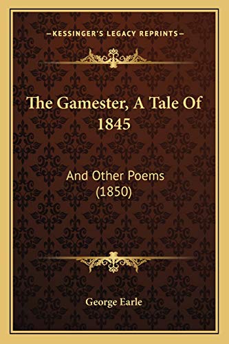 The Gamester, A Tale Of 1845: And Other Poems (1850) by George Earle ...