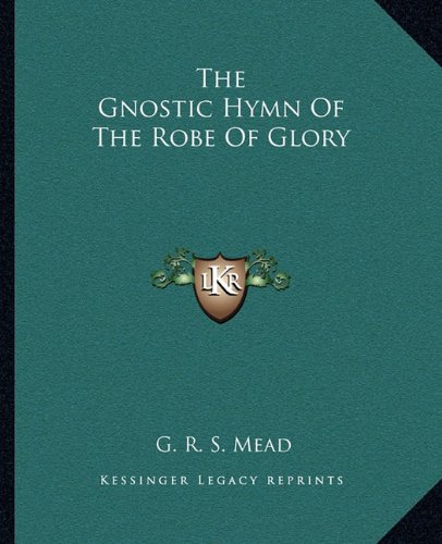 The Gnostic Hymn Of The Robe Of Glory by G. R. S. Mead | Goodreads