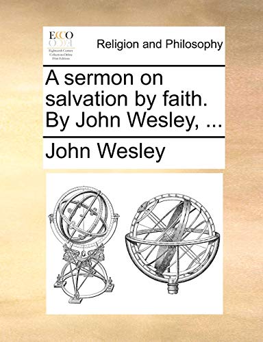 A sermon on salvation by faith. By John Wesley, ... by John Wesley ...