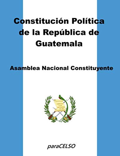CONSTITUCIÓN POLÍTICA DE LA REPÚBLICA DE GUATEMALA by Asamblea Nacional ...
