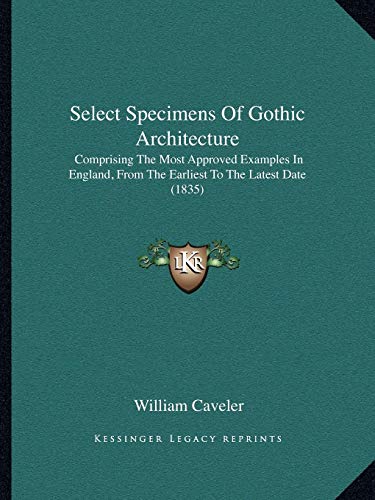 Select Specimens Of Gothic Architecture: Comprising The Most Approved ...