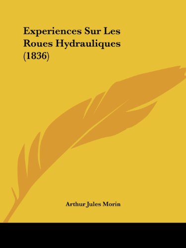 Experiences Sur Les Roues Hydrauliques (1836) by Arthur Jules Morin ...